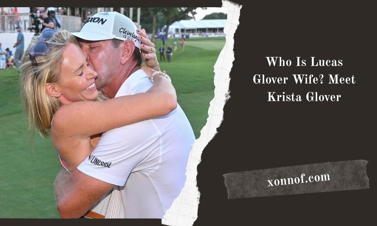 Who Is Lucas Glover Wife? Meet Krista Glover - Xonnof