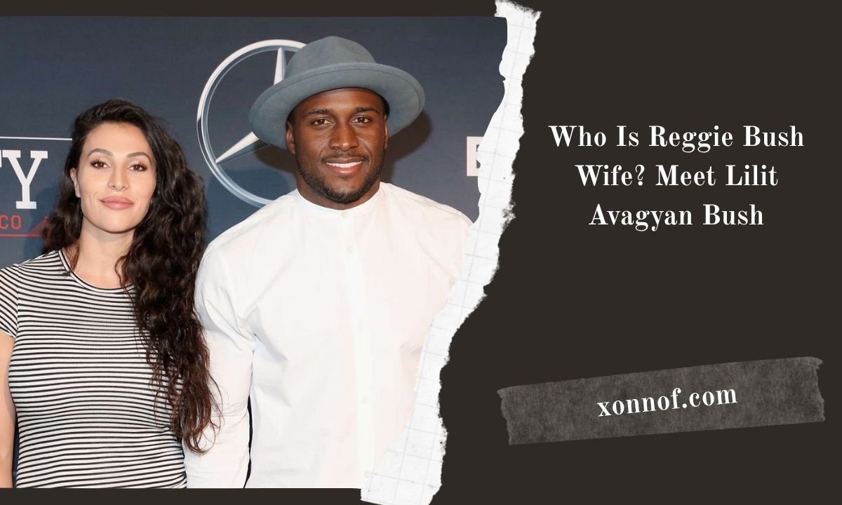 Who Is Reggie Bush Wife? Meet Lilit Avagyan Bush